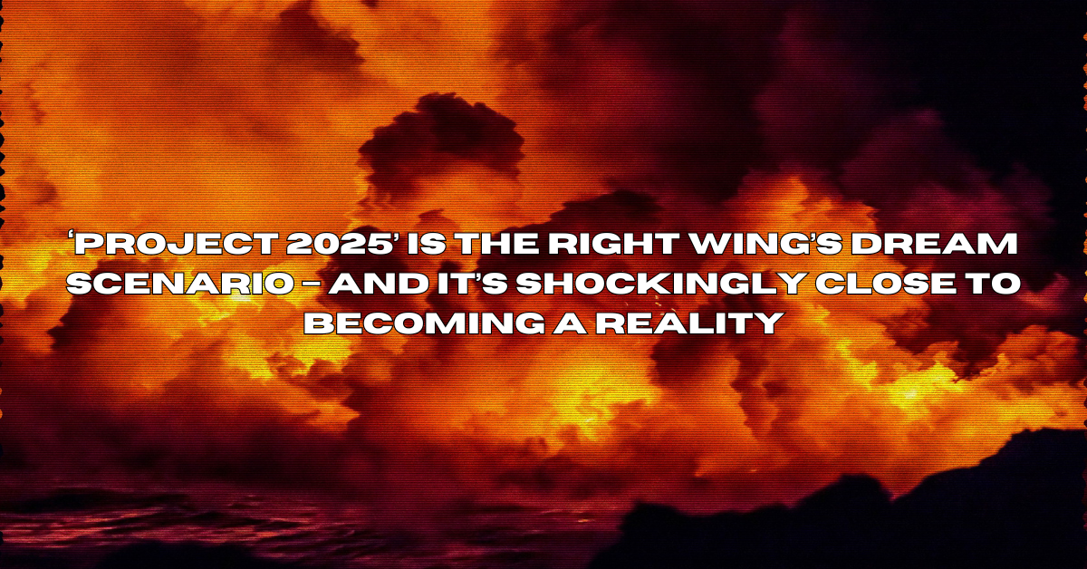 ‘Project 2025’ is the right wing’s dream scenario – and it’s shockingly ...